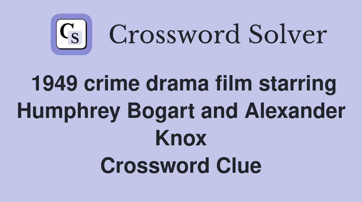 1949 crime drama film starring Humphrey Bogart and Alexander Knox - Crossword Clue Answers ...